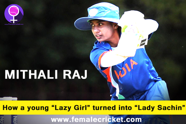 A young lazy girl turned into Lady Sachin - Mithali Raj - Female Cricket