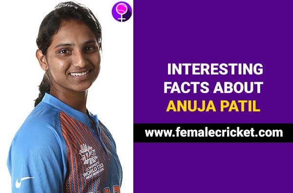 Interesting facts you must know about Anuja Patil - Female Cricket