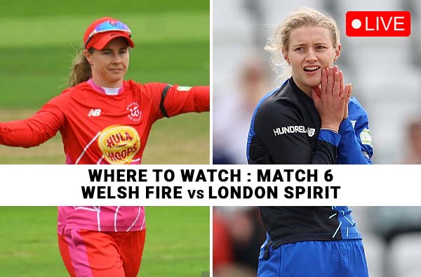Where to Watch Match 6: Welsh Fire Women vs London Spirit Women | Live ...